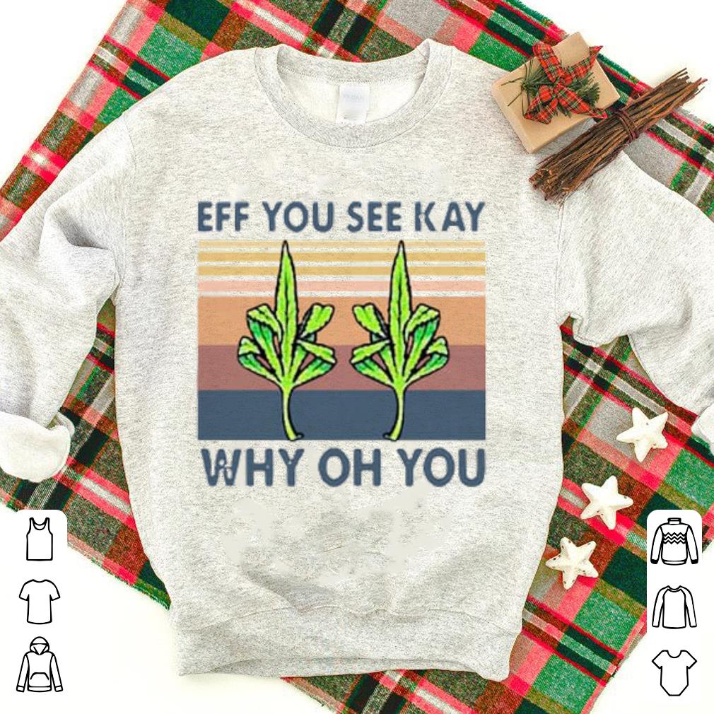Nice Weed Fuck Eff You See Kay Why Oh You Vintage Shirt, hoodie ...