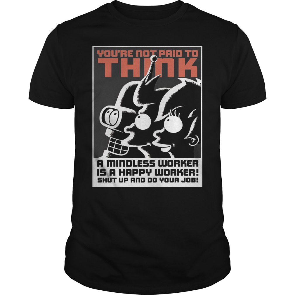 You’re not paid to think a mindless worker futurama Shirt, hoodie ...