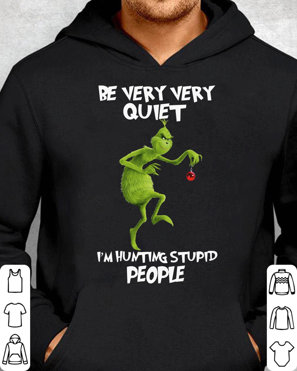 Original Grinch I’m Hunting Stupid People Be Very Quiet shirt, hoodie ...