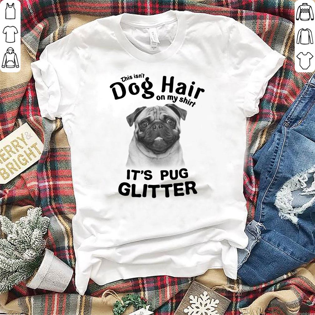 Awesome This Isn’t Dog Hair On My Shirt It’s Pug Glitter shirt, hoodie ...