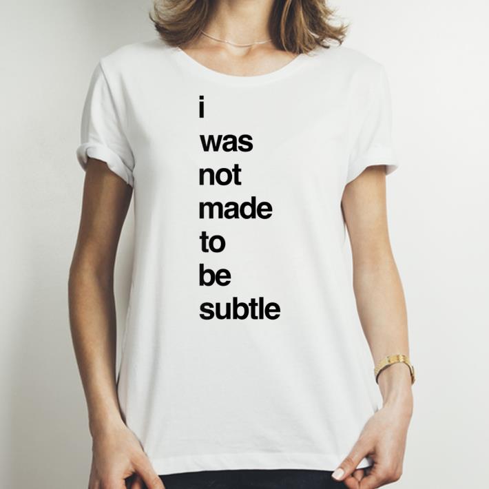 Premium I Was Not made To Be Subtle shirt, hoodie, sweater, longsleeve ...