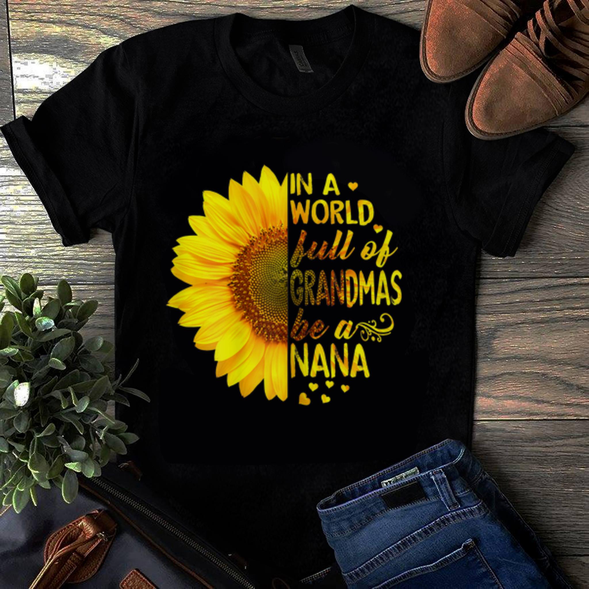 Awesome Sunflower In A World Full Of Grandmas Be A Nana Guy tee, hoodie ...