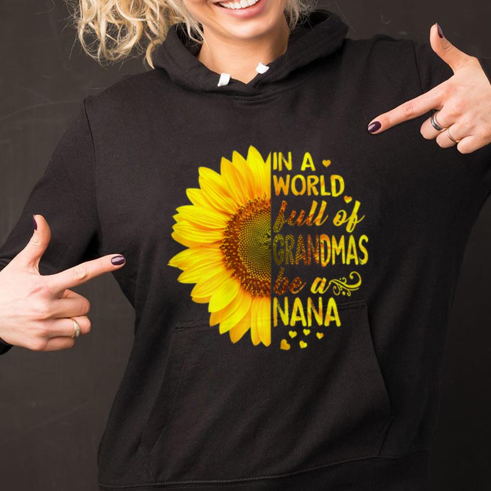 Awesome Sunflower In A World Full Of Grandmas Be A Nana Guy tee, hoodie ...