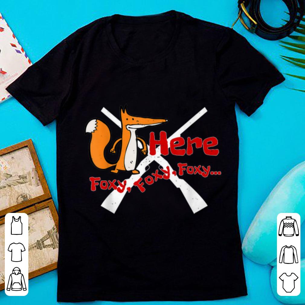 Official Here Foxy Foxy Fox Hunting With Shotguns shirt, hoodie ...