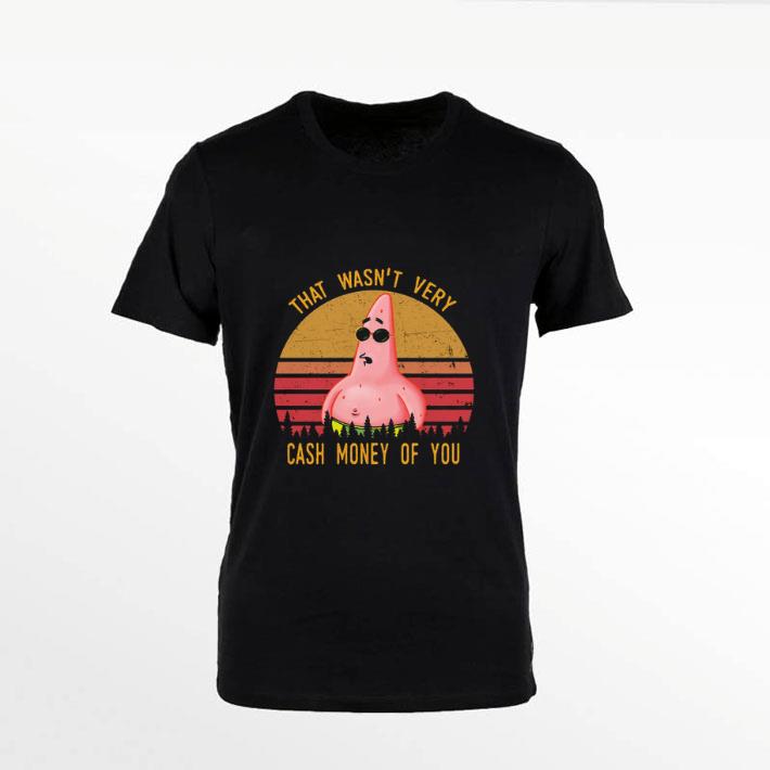 Pretty Patrick Star That wasn't very cash money of you shirt, hoodie ...