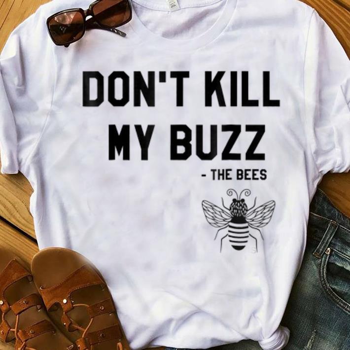 Top Don't Kill My Buzz Save The Bees shirt, hoodie, sweater, longsleeve ...