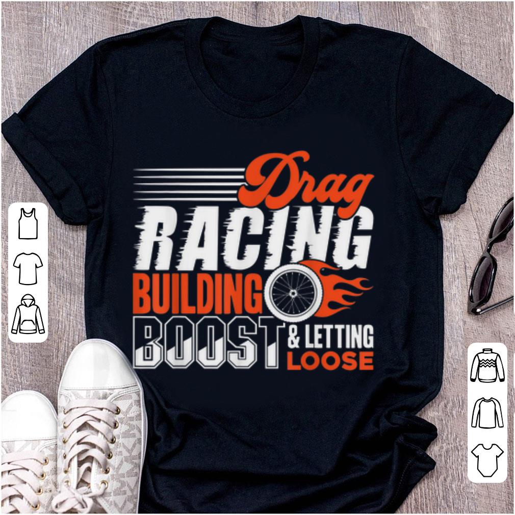 Hot Drag Racing Building Bosst And Letting Loose shirt, hoodie, sweater ...