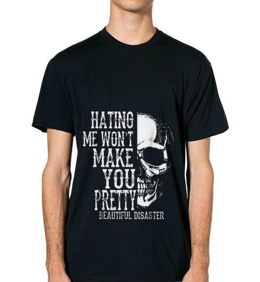 Premium Hating Me Won't Make You Pretty Beautiful Disaster shirt ...