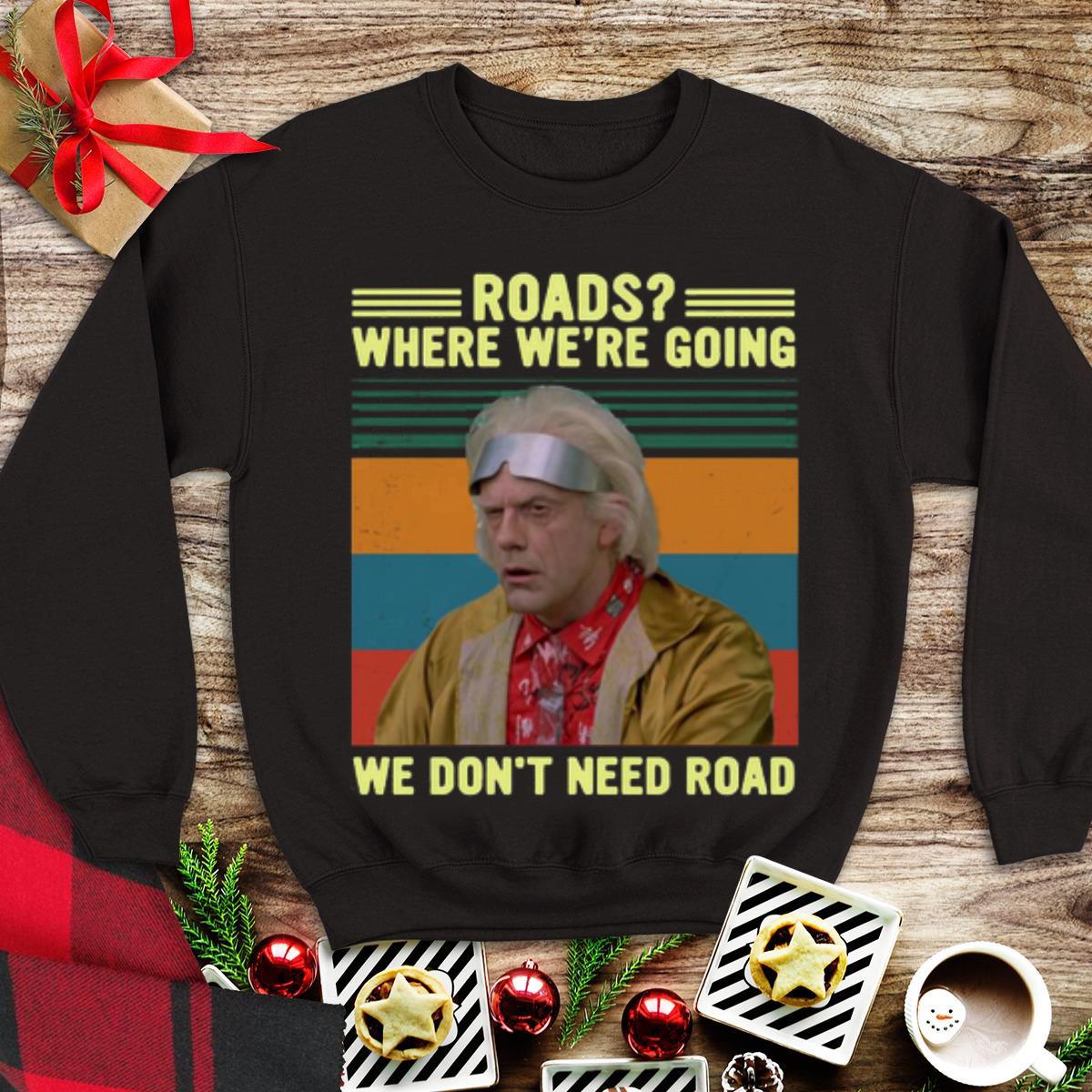 Awesome Dr. Emmett Brown Roads Where We’re Going We Don’t Need Roads Vintage shirt, hoodie ...