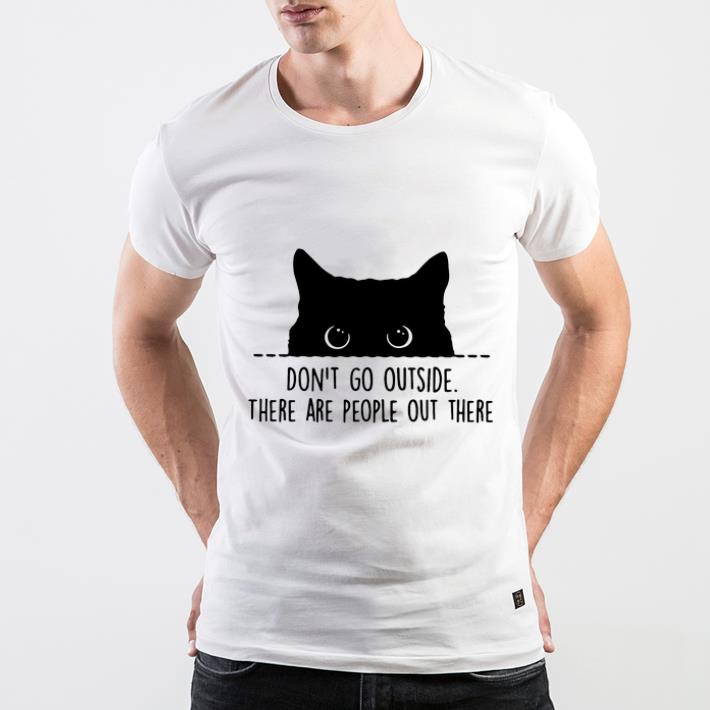 Hot Black Cat Don't Go Outside There Are People Out There shirt, hoodie ...