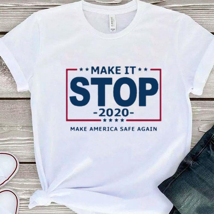 Nice Make It Stop 2020 Make America Safe Again shirt, hoodie, sweater ...