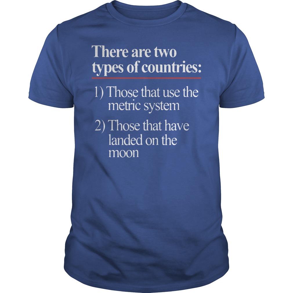 There Are Two Types Of Countries Those Who Use The Metric System Shirt ...