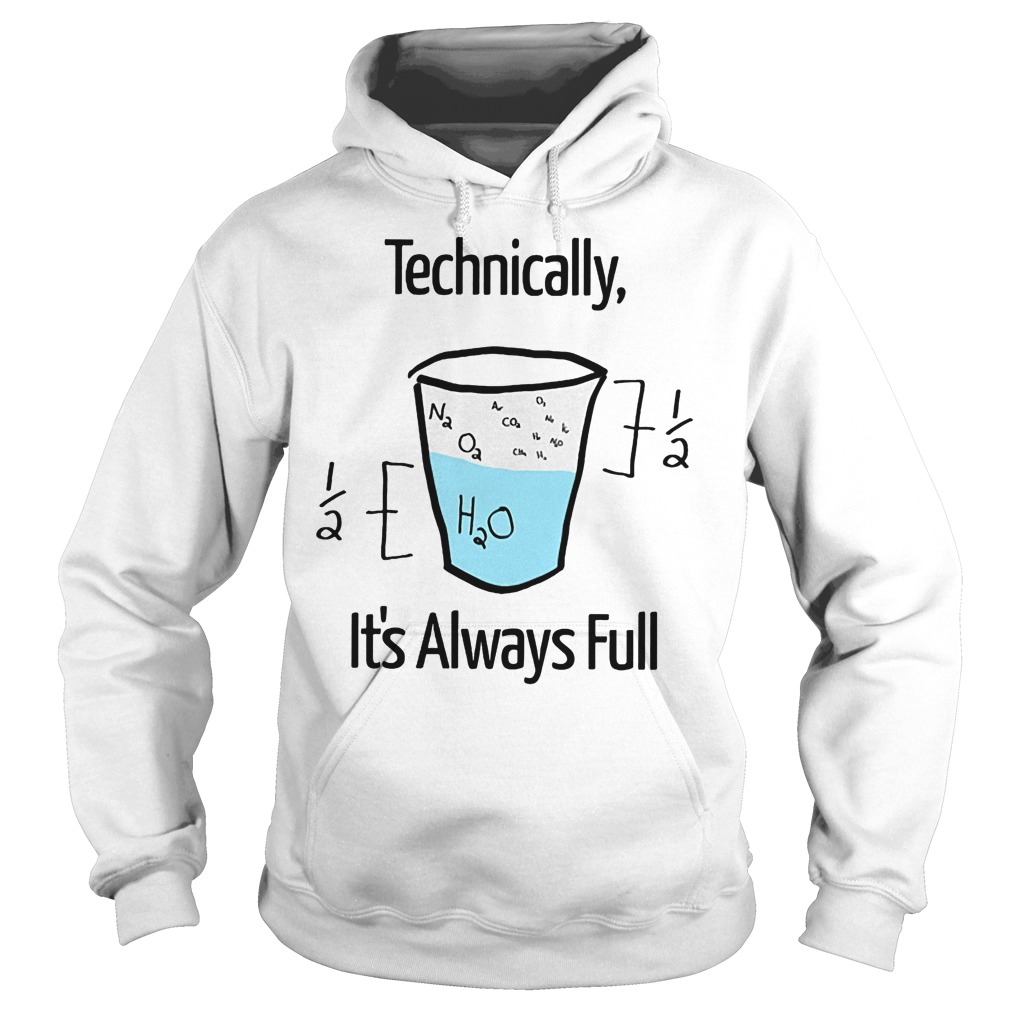 Technically It's Always Full Shirt, hoodie, sweater, longsleeve t-shirt