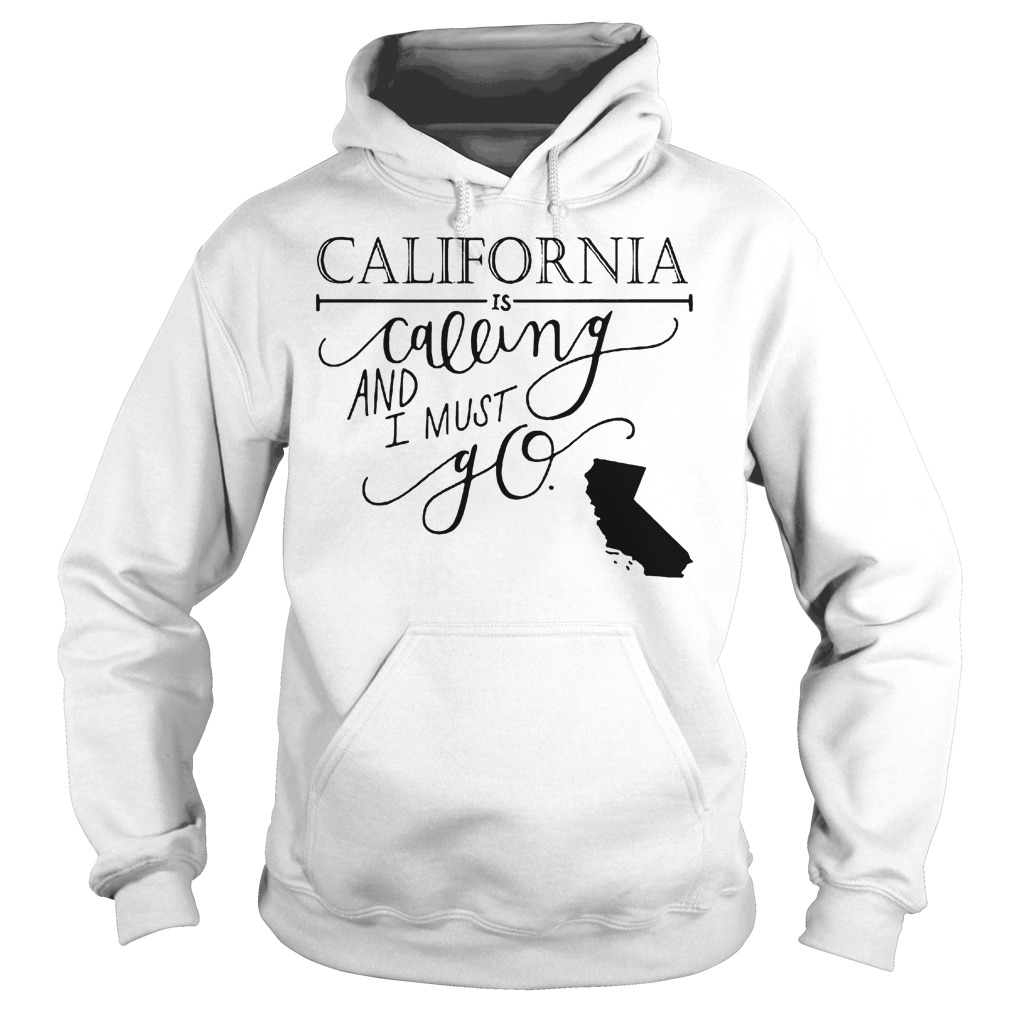 California Is Calling And I Must Go Shirt, hoodie, sweater, longsleeve ...