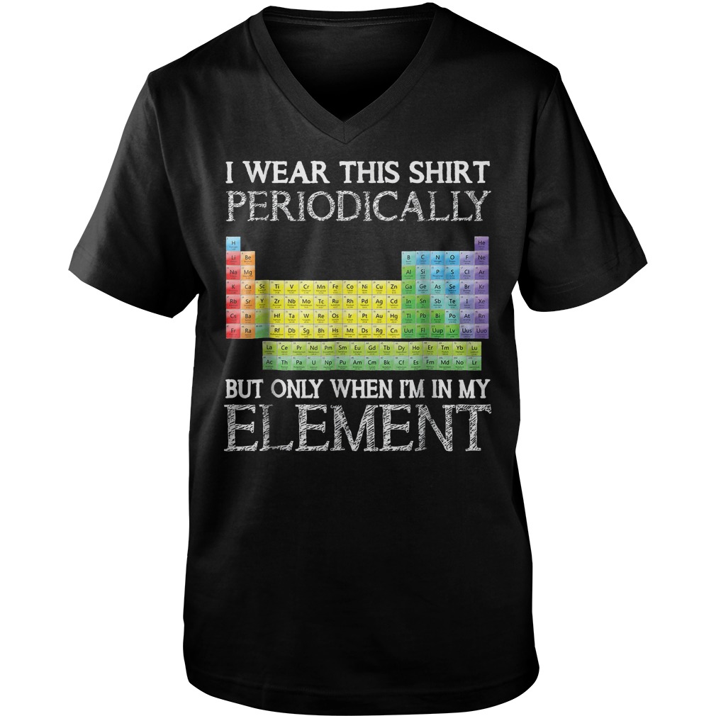 I Wear This Shirt Periodically But Only When I'm In Element T-Shirt ...