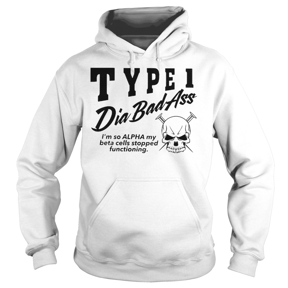 Type 1 Dia Bad Ass I'm So Alpha Stopped Functioning T-Shirt, hoodie ...