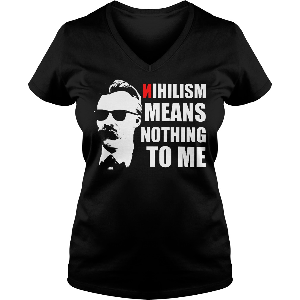 Nietzsche Nihilism Means Nothing To Me Shirt, hoodie, sweater ...