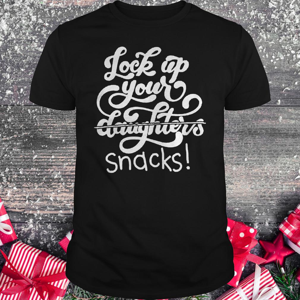 Lock up your daughters snacks your daughters are safe with me shirt ...
