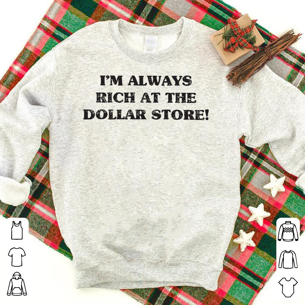 At the dollar store I'm always rich Shirt, hoodie, sweater, longsleeve ...