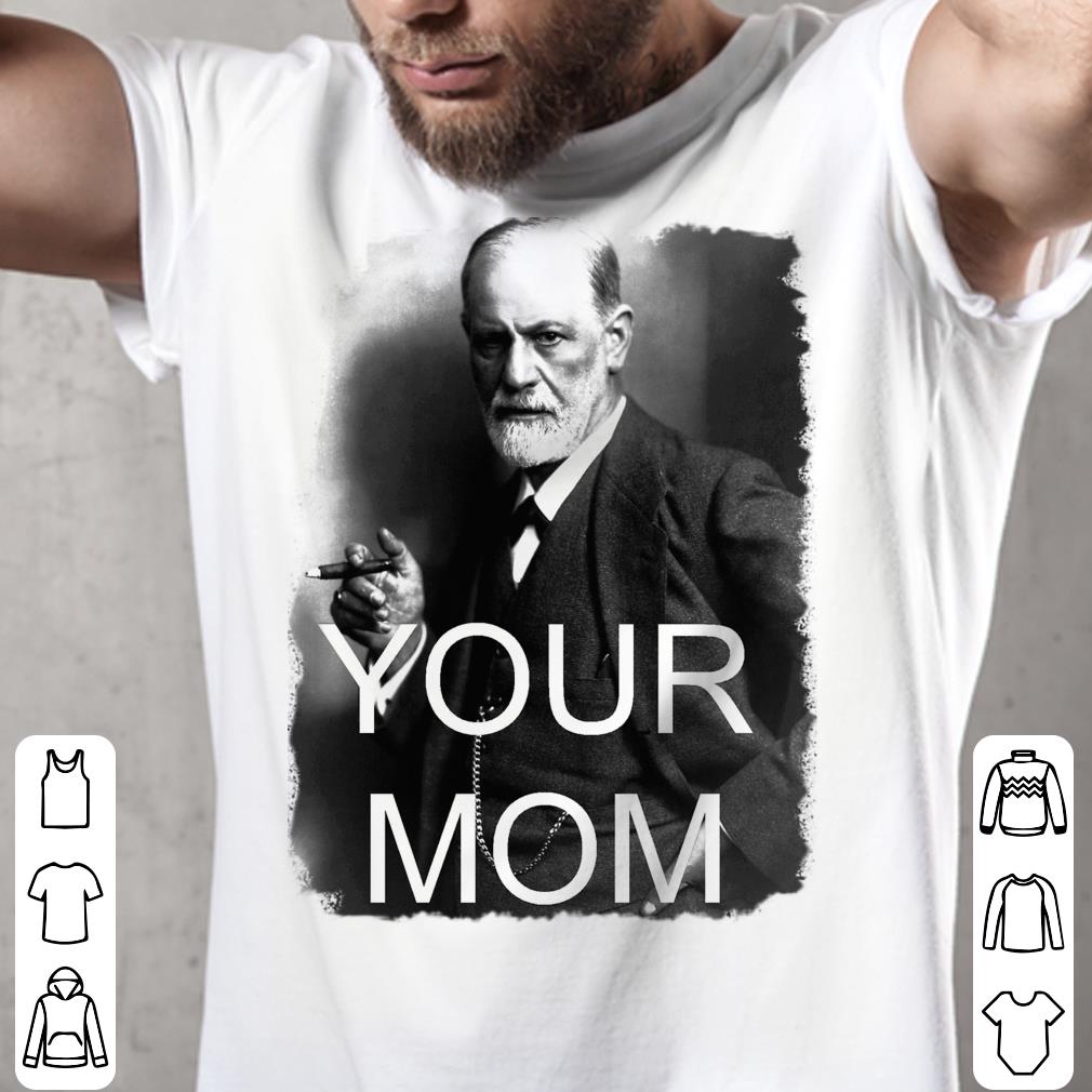 Awesome Sigmund Freud Your Mom Shirt Hoodie Sweater Longsleeve T Shirt