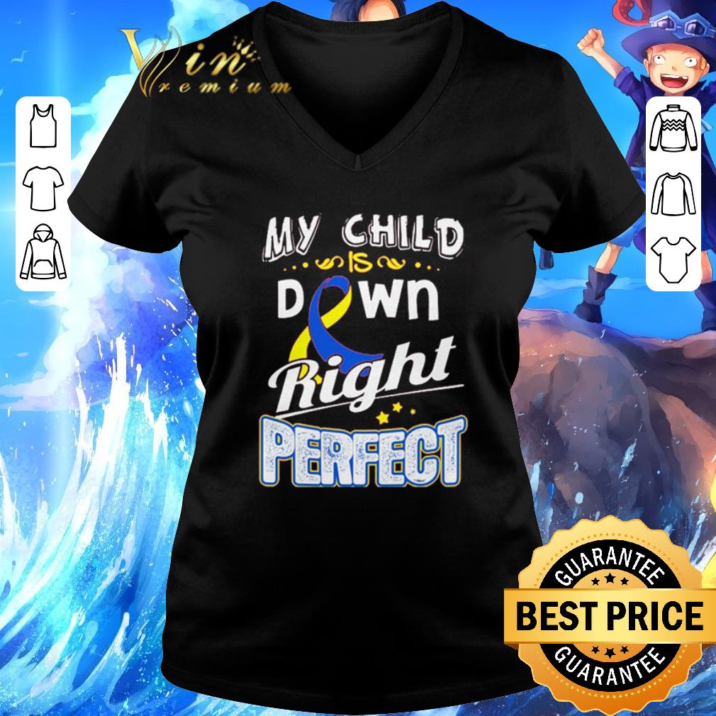 Official Down Syndrome Awareness My child is down right perfect shirt ...