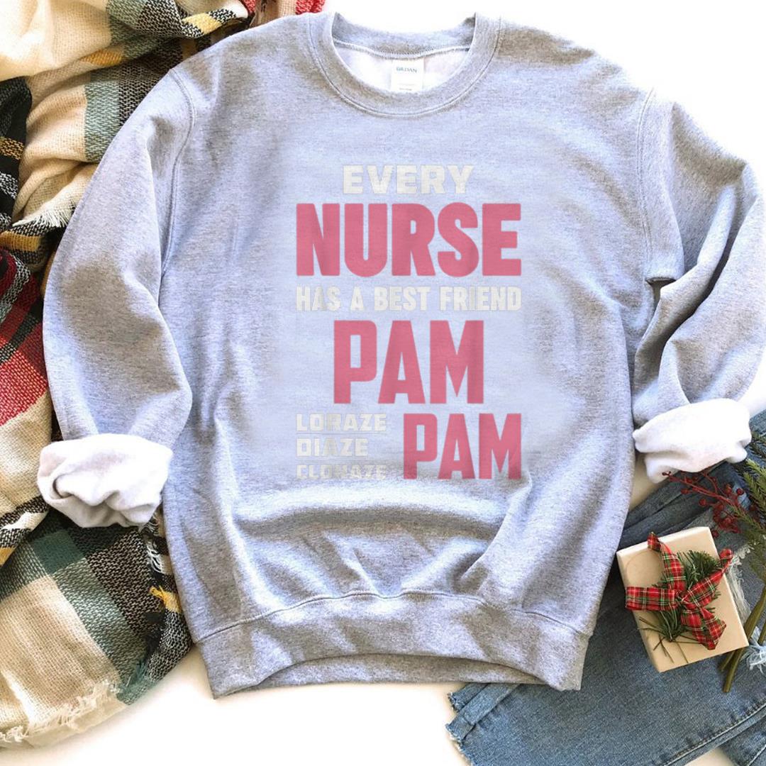 Premium Every Nurse Has A Best Friend Pam Pam shirt, hoodie, sweater ...