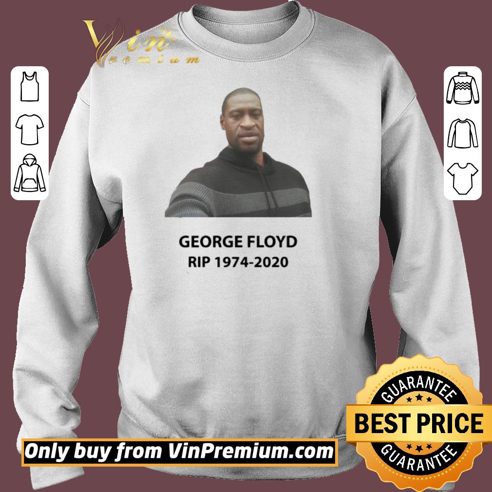 Premium George Floyd RIP 1974 2020 shirt, hoodie, sweater, longsleeve t ...