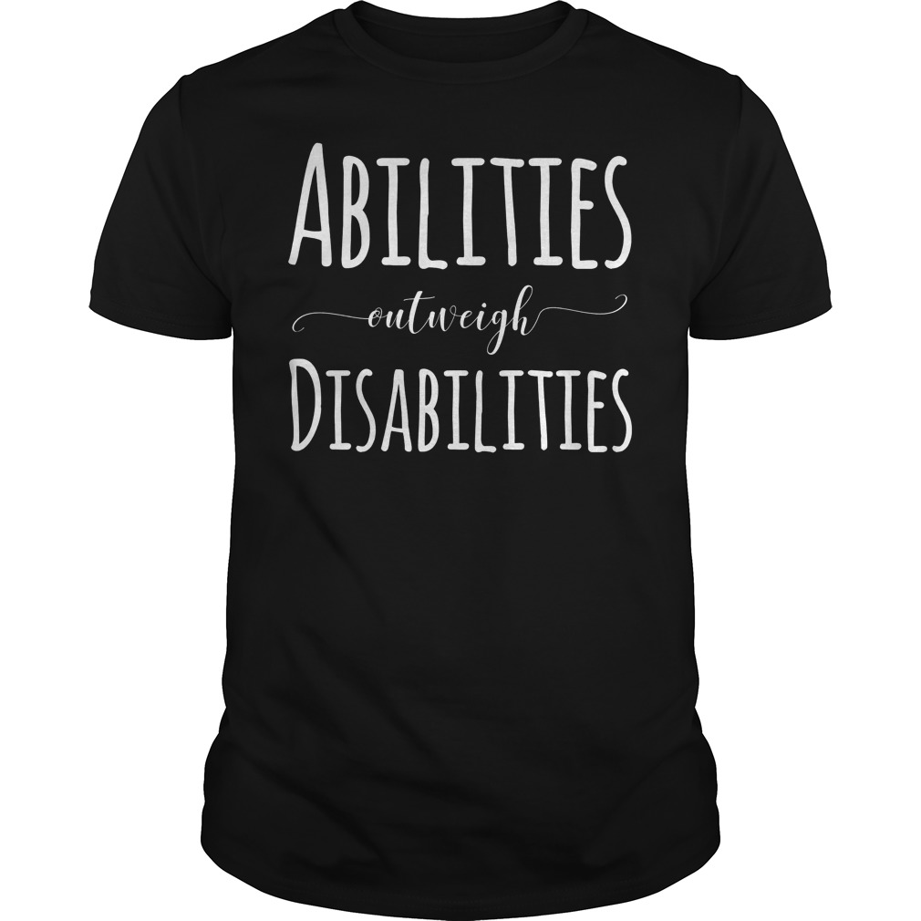 Abilities Outweigh Disabilities Shirt, hoodie, sweater, longsleeve t-shirt