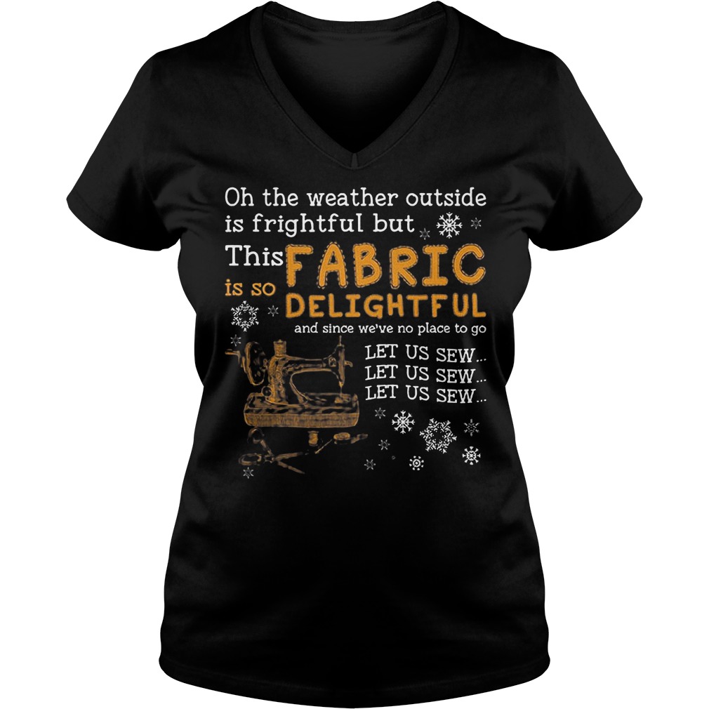 Oh The Weather Outside Is Frightful But This Is So Fabric Delightful Shirt, hoodie, sweater ...