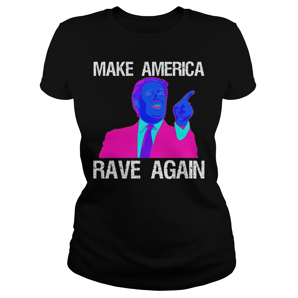 Trump Make America Rave Again Shirt, hoodie, sweater, longsleeve t-shirt