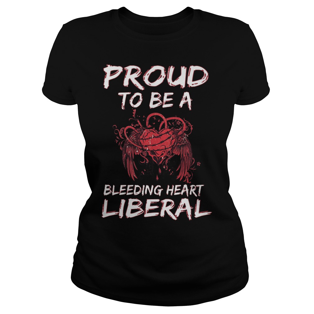 Proud To Be A Bleeding Heart Liberal Shirt, hoodie, sweater, longsleeve ...