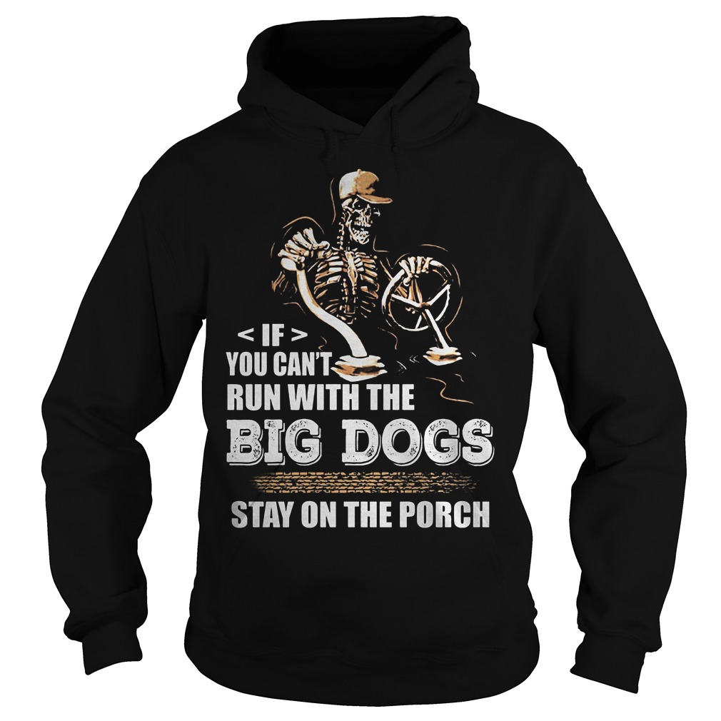 If You Can't Run With The Big Dogs Stay On The Porch Shirt, hoodie ...