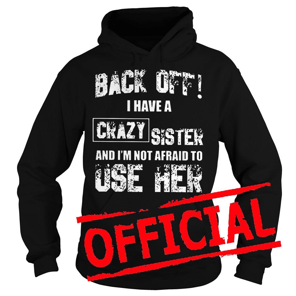 Best Price Back off i have a crazy sister and Im not afraid to use her shirt, hoodie, sweater ...