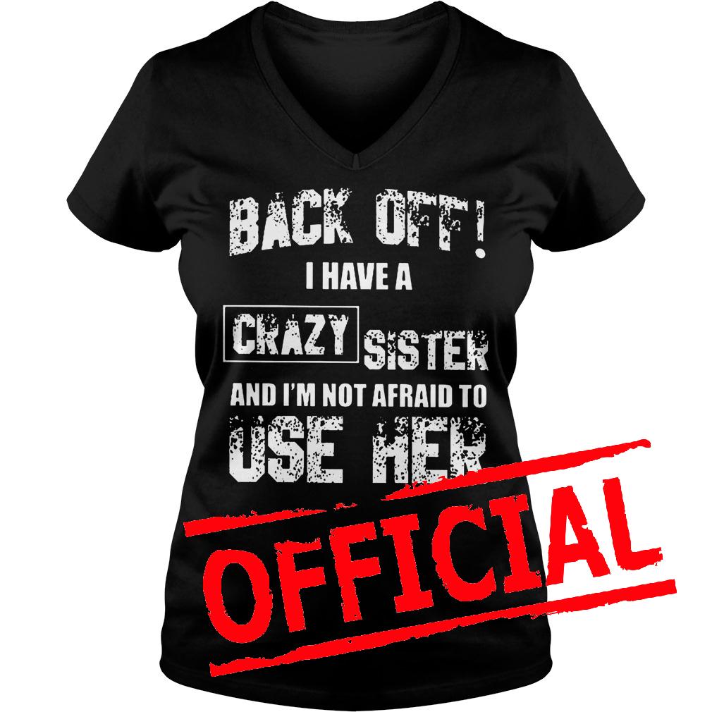 Best Price Back off i have a crazy sister and Im not afraid to use her shirt, hoodie, sweater ...