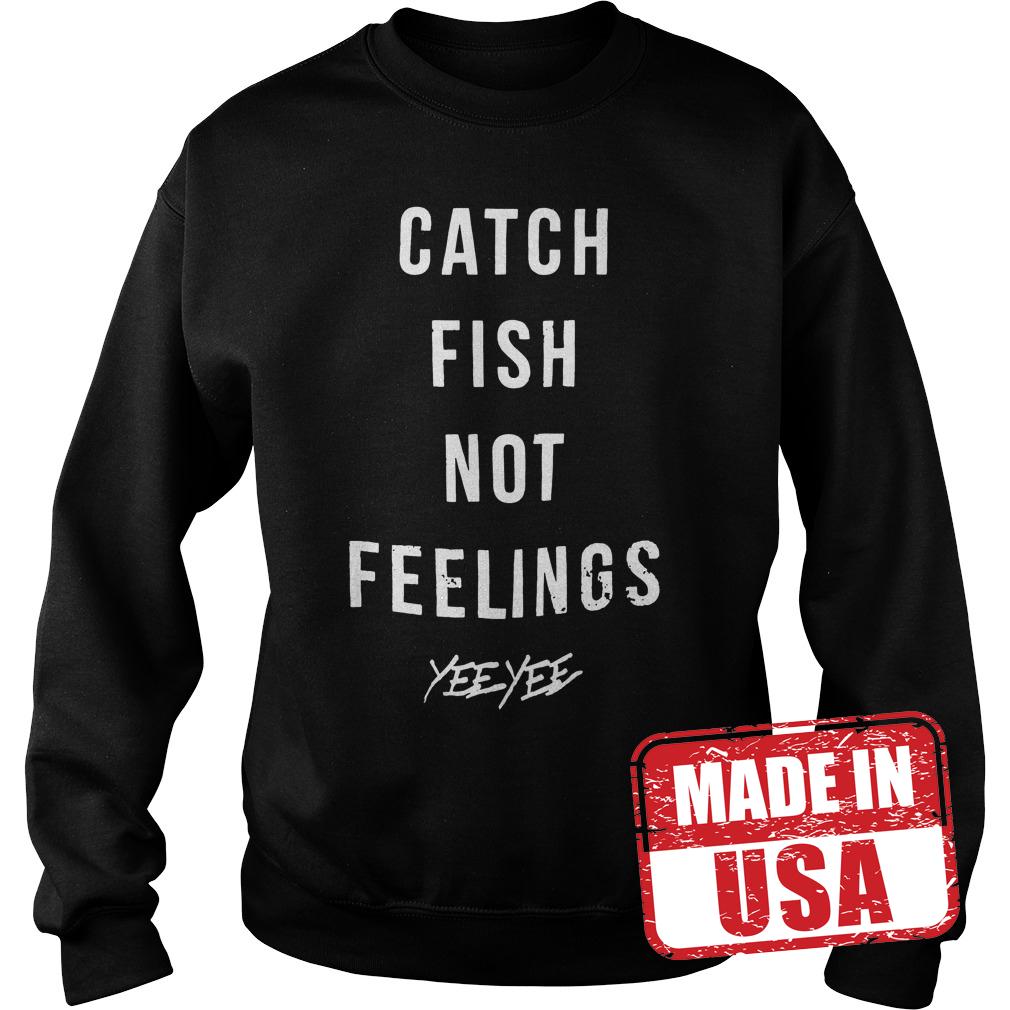Original Catch Fish Not Feelings shirt, hoodie, sweater, longsleeve t-shirt