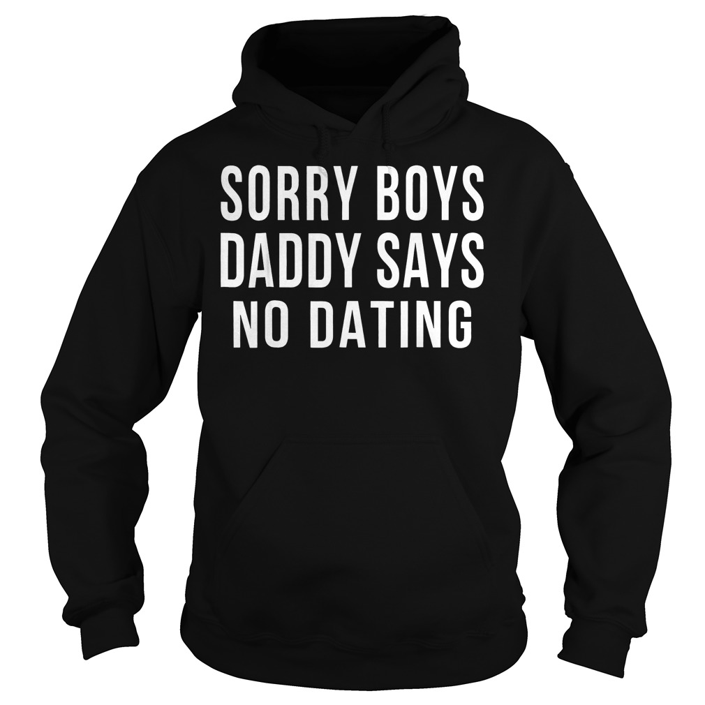 Original Sorry boys daddy says no dating shirt, hoodie, sweater ...