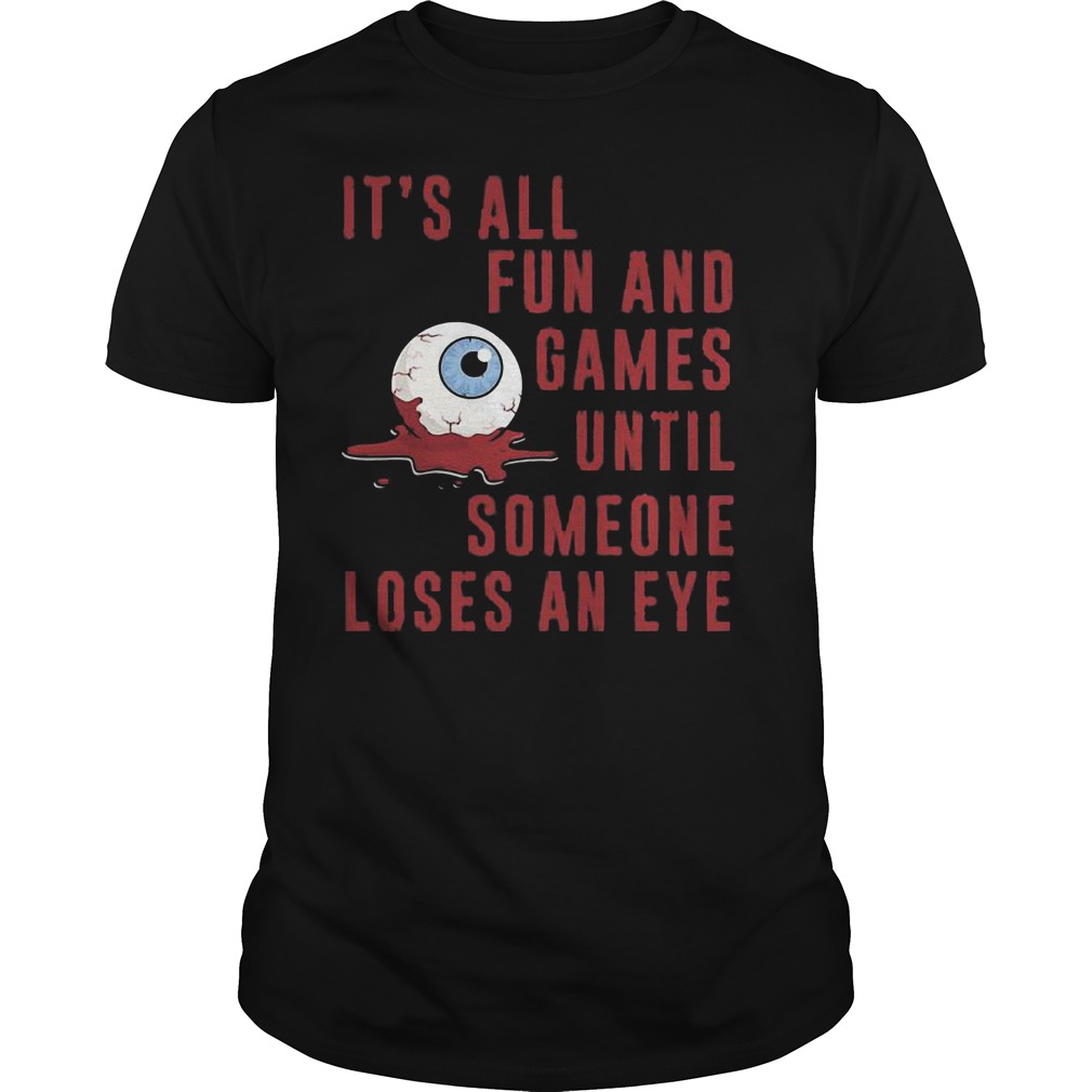 Its All Fun And Games Until Someone Loses An Eye Shirt Hoodie