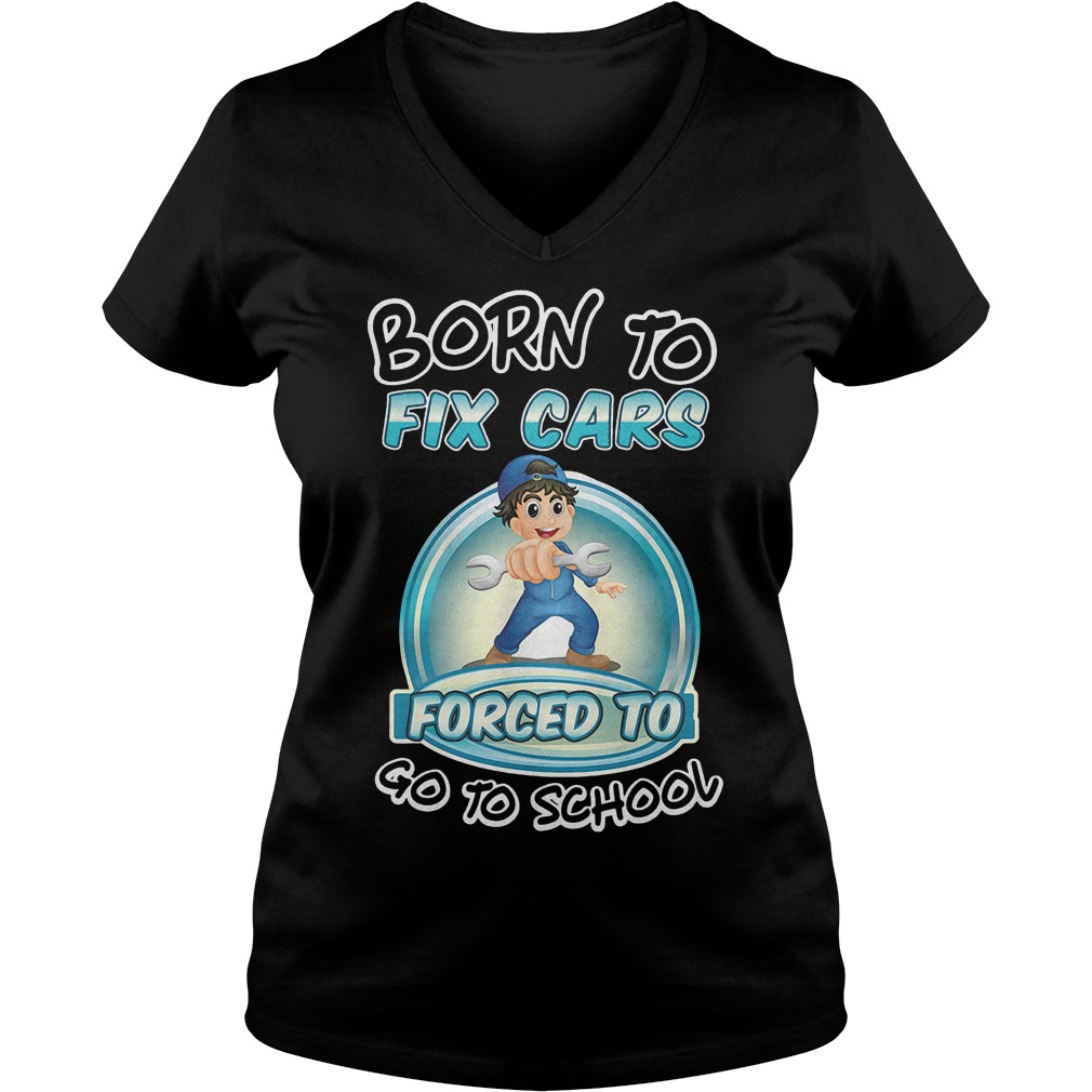 born to fix cars forced to go to school shirt, hoodie, sweater ...