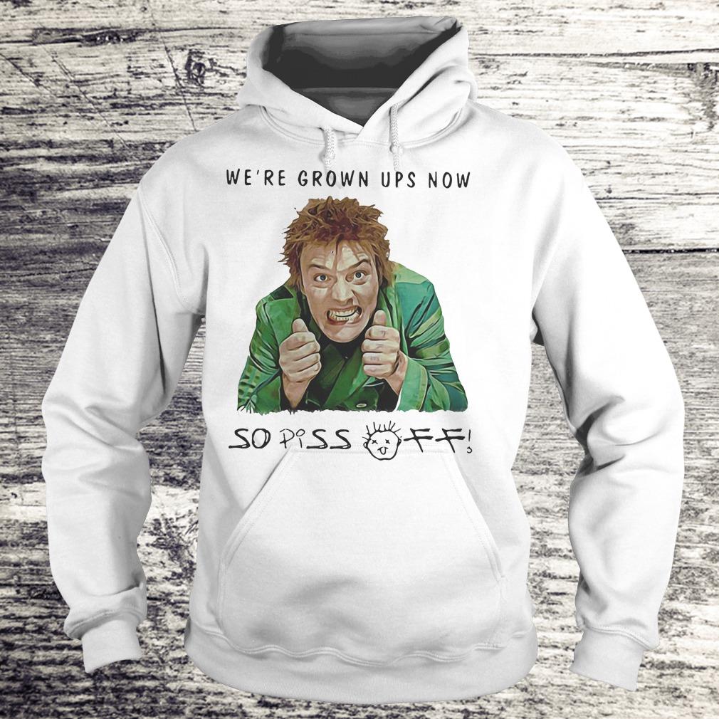 Drop Dead Fred We're grown ups now sopiss off Shirt, hoodie, sweater ...