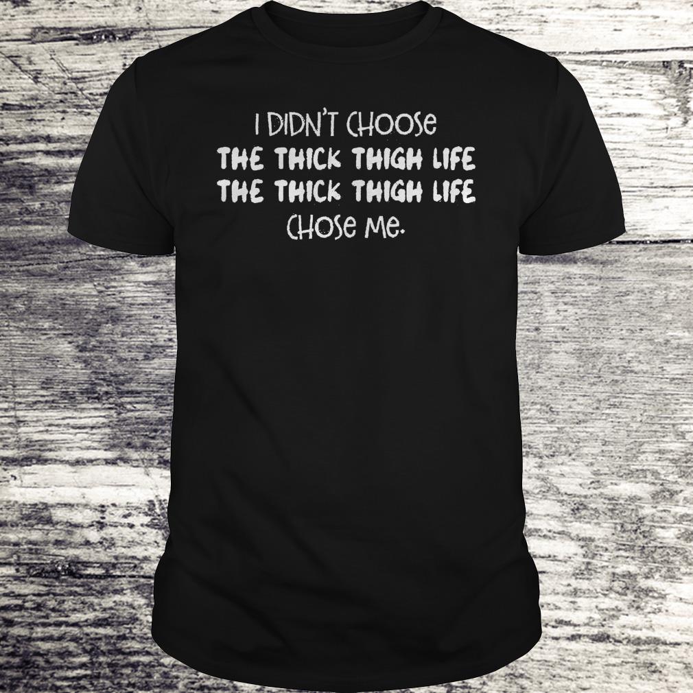I Didnt Choose The Thick Thigh Life Chose Me Shirt Hoodie Sweater Longsleeve T Shirt