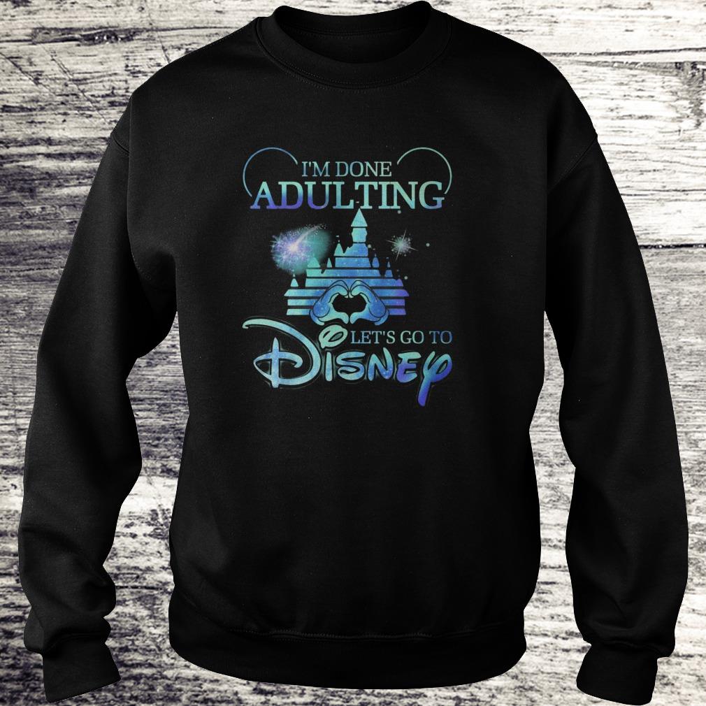 I'm Done Adulting Let's Go To Disney Shirt, hoodie, sweater, longsleeve ...