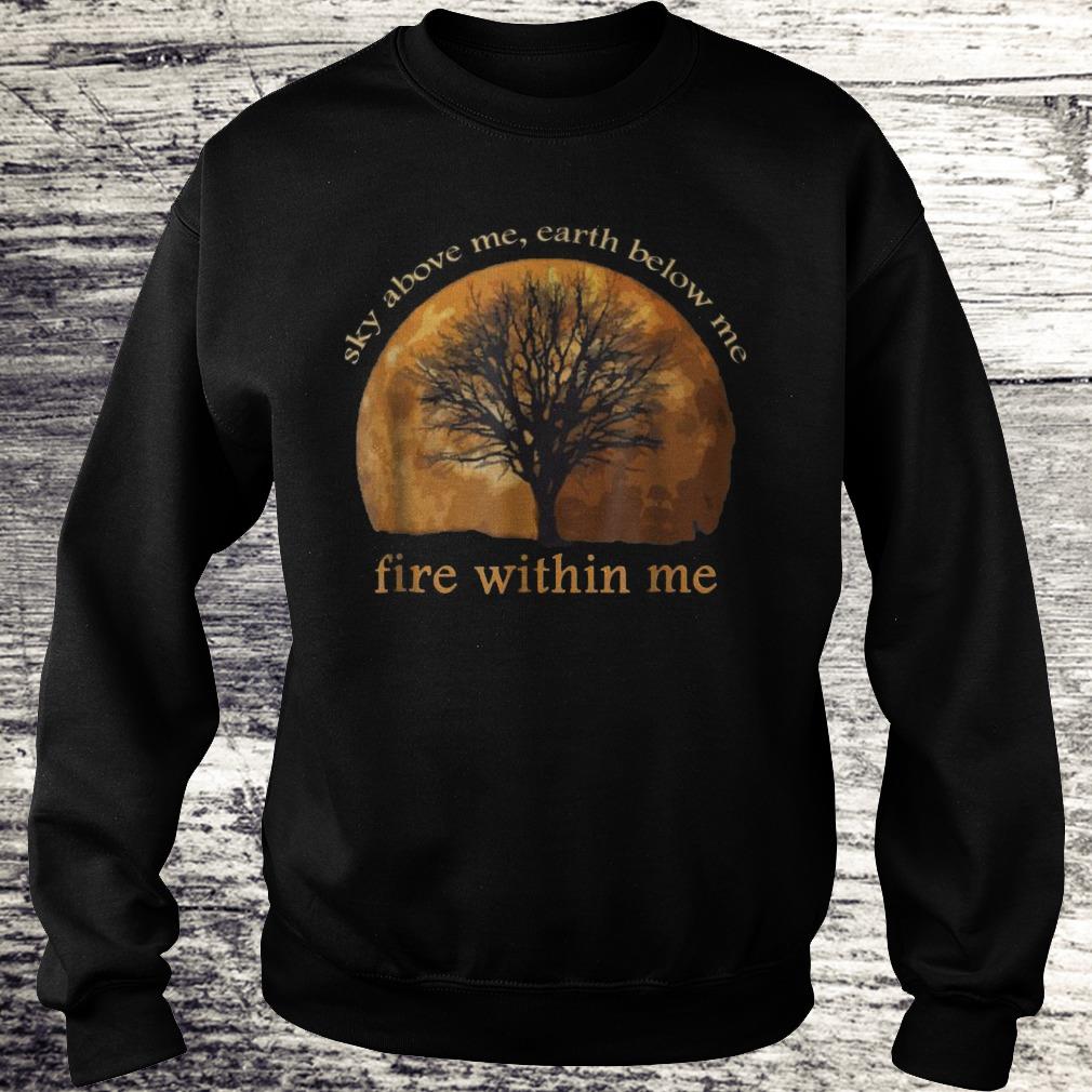 Sky Above Me Earth Below Me Fire Within Me Sweatshirt, hoodie, sweater ...