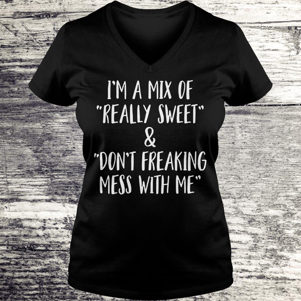 Original I'm a mix of really sweet Don't freaking mess with me shirt ...