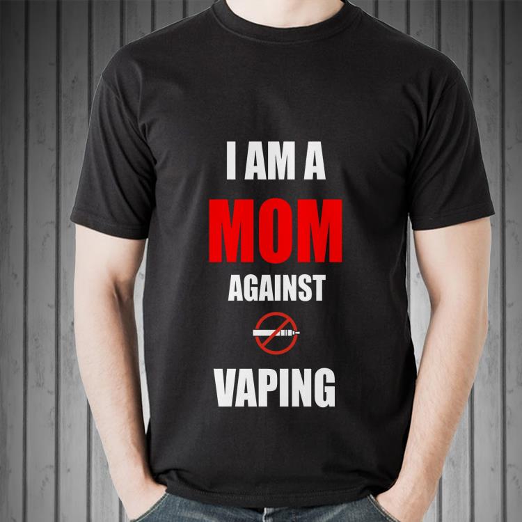 Awesome Vaping I Am A Mom Against shirt, hoodie, sweater, longsleeve t ...