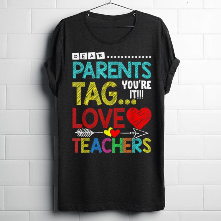 Dear Parents Tag You're It Love Teacher shirt, hoodie, sweater ...