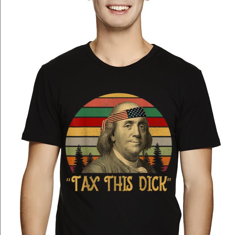 Awesome Tax This Dick Vintage Benjamin Franklin shirt, hoodie, sweater ...