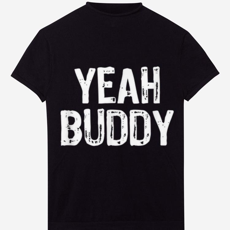 Father Day Yeah Buddy shirt, hoodie, sweater, longsleeve t-shirt