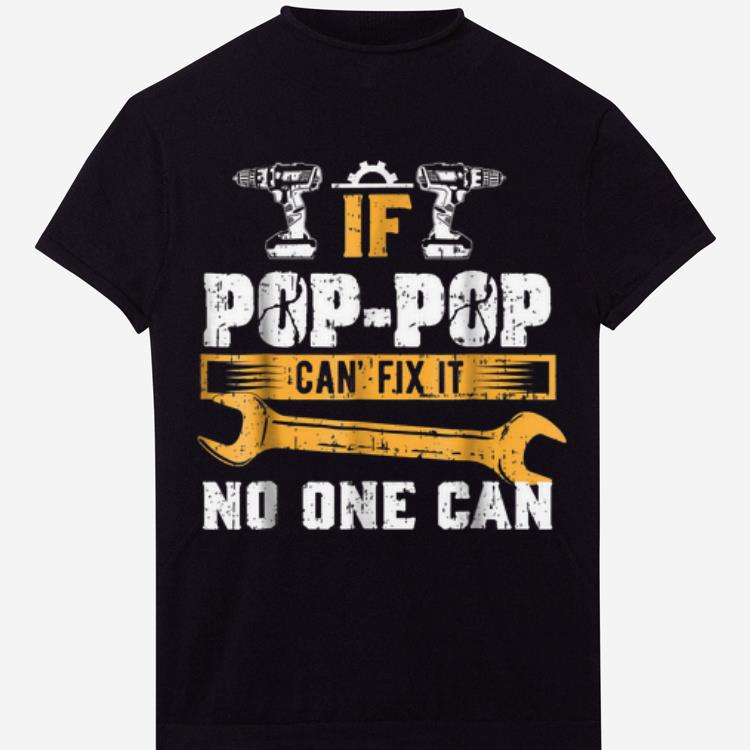 If Pop Pop Can't Fix it No One Can shirt, hoodie, sweater, longsleeve t ...