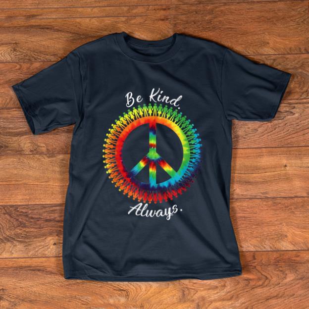 Official Be Kind Always Tie Dye Peace Sign shirt, hoodie, sweater ...