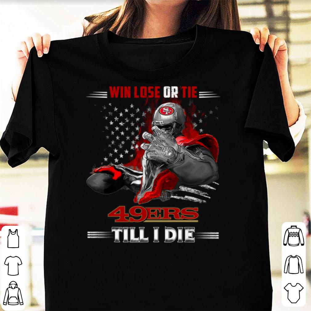 Official Win Lose Or Tie 49ers Till I Die San Francisco 49ers shirt ...